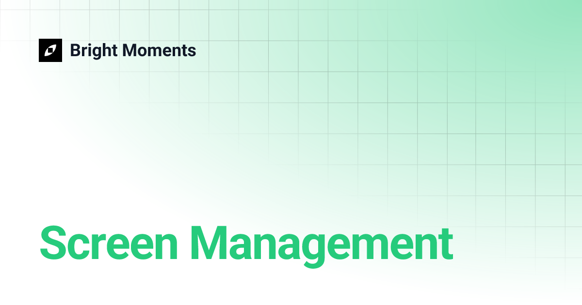 Screen Management | Bright Moments